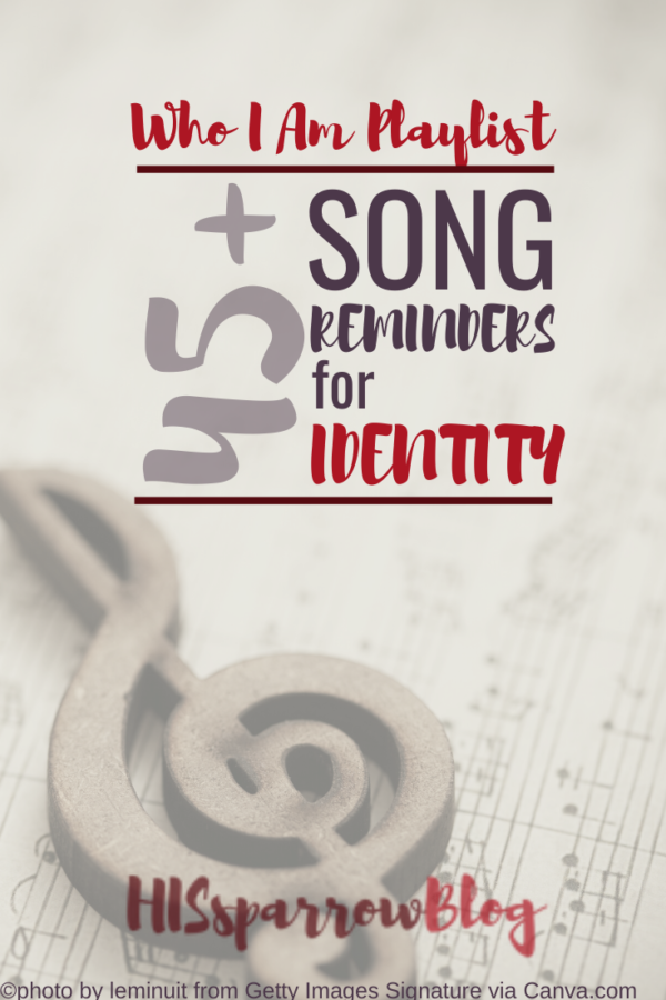 Who I Am Playlist: 45+ Song Reminders for Identity – HISsparrowBlog